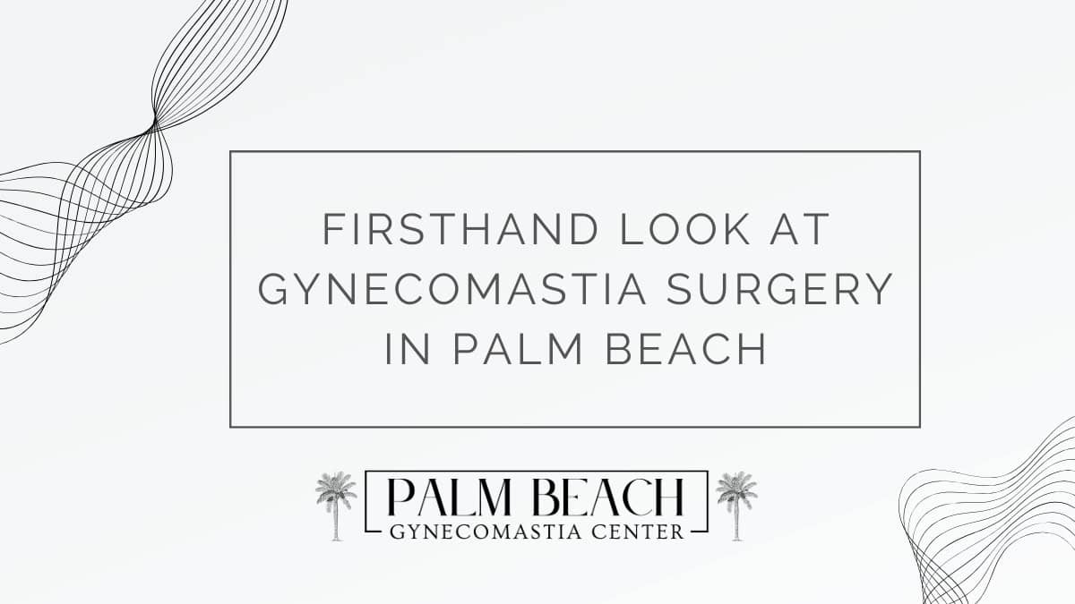 Patient Q&A: A Firsthand Look at Gynecomastia Surgery in Palm Beach