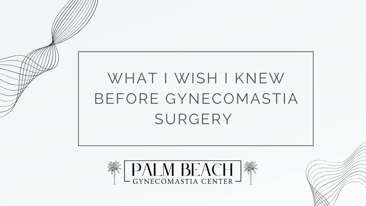 What I Wish I Knew Before Gynecomastia Surgery in Palm Beach